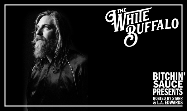 Bitchin’ Sauce Presents: The White Buffalo - Bitchin' Sauce